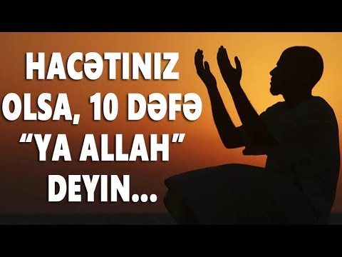 Hacətiniz olsa, 10 dəfə “Ya Allah” deyin...
