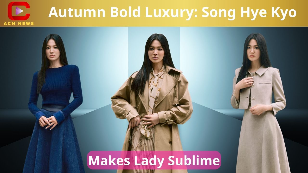 Autumn Bold Luxury: Song Hye Kyo Makes Lady Sublime - ACN News - YouTube