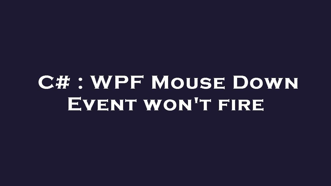 C Wpf Mouse Down Event Won T Fire Youtube