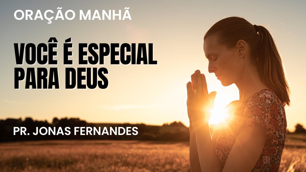 Oração Manhã VOCE É ESPECIAL PARA DEUS Pastor Jonas Fernandes - YouTube