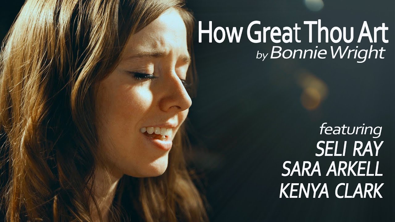 How Great Thou Art | Bonnie Wright | feat. Seli Ray, Sara Arkell ...