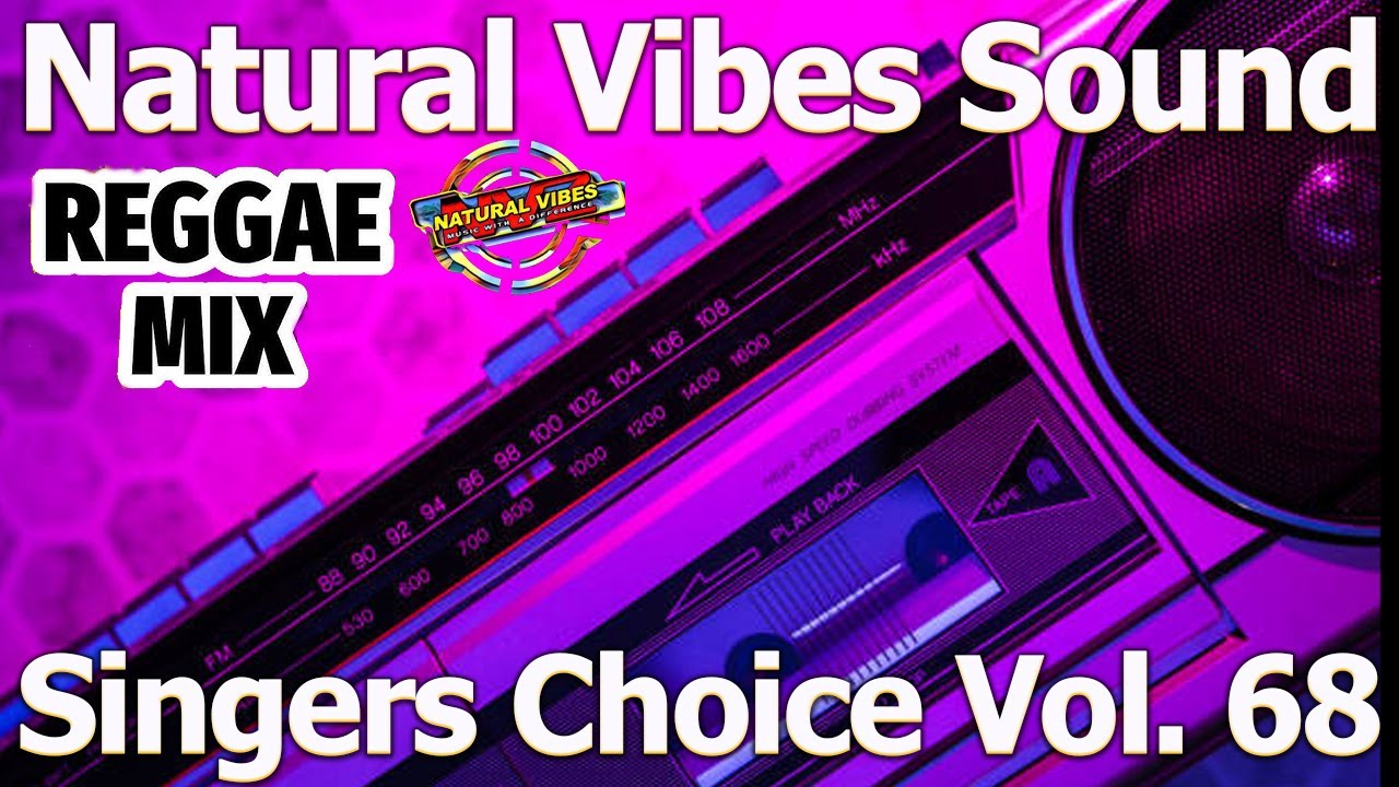 NATURAL VIBES SOUND SINGERS CHOICE REGGAE MIX VOL 68 - YouTube