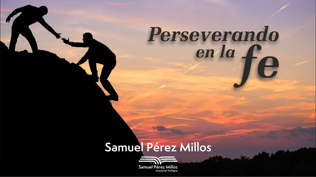Perseverando en la fe - Samuel Pérez Millos - YouTube