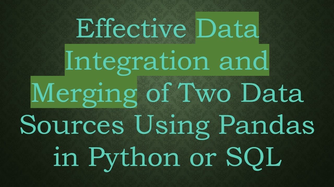 Effective Data Integration and Merging of Two Data Sources Using Pandas in Python or SQL - YouTube