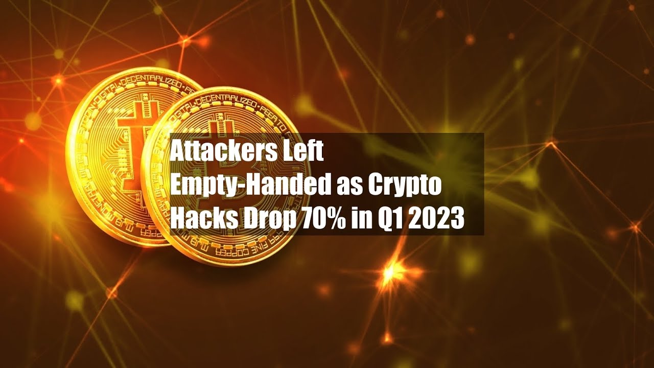 Attackers Left Empty-Handed as Crypto Hacks Drop 70% in Q1 2023 - YouTube