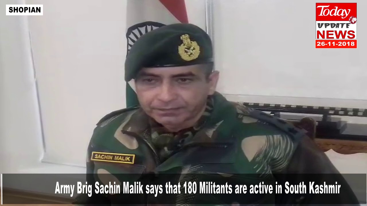 Army Brig Sachin Malik says that 180 Militants are active in South ...