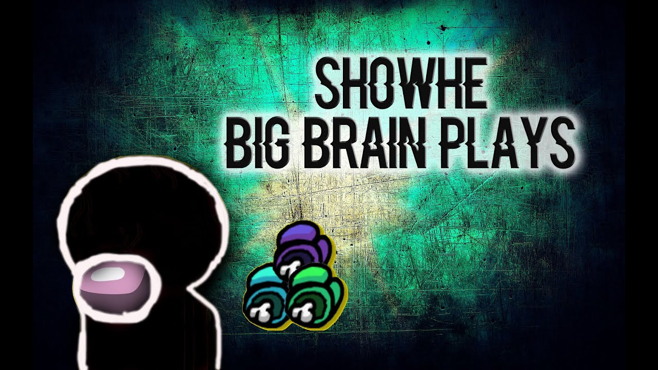 SHOWHE IS BIG BRAIN (Among Us) - YouTube