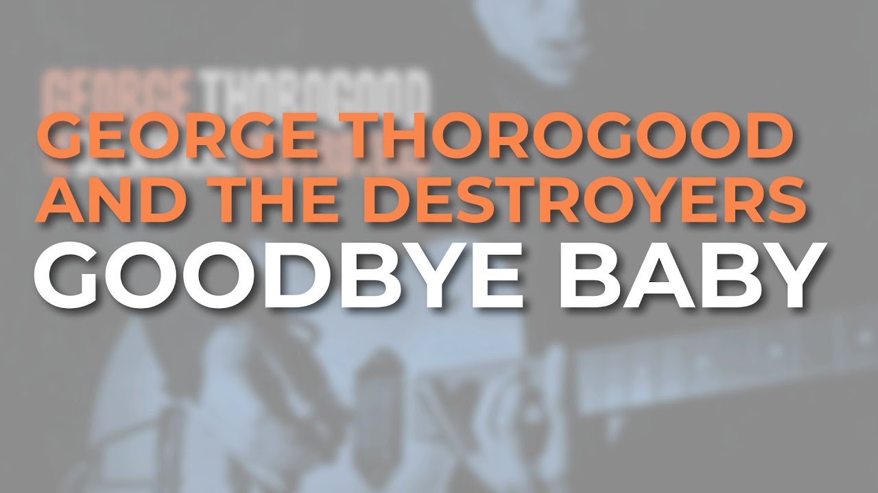 George Thorogood And The Destroyers - Goodbye Baby (Bonus Track ...