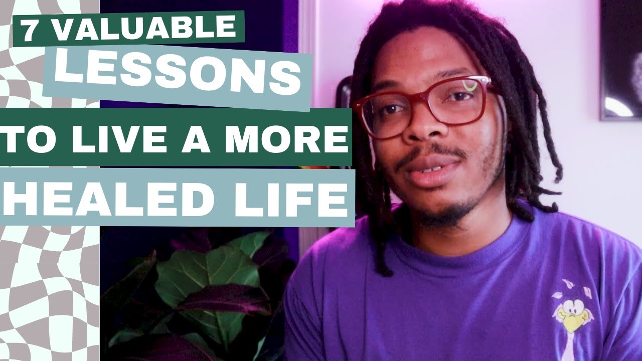 7 Valuable Lessons to start living a more healed life (Wish I knew this ...