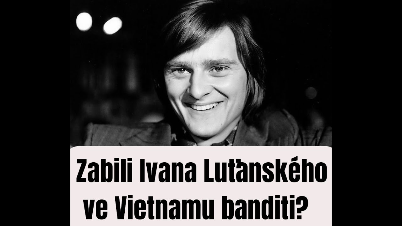Ivan Luťanský zemřel za záhadných okolností ve Vietnamu - YouTube
