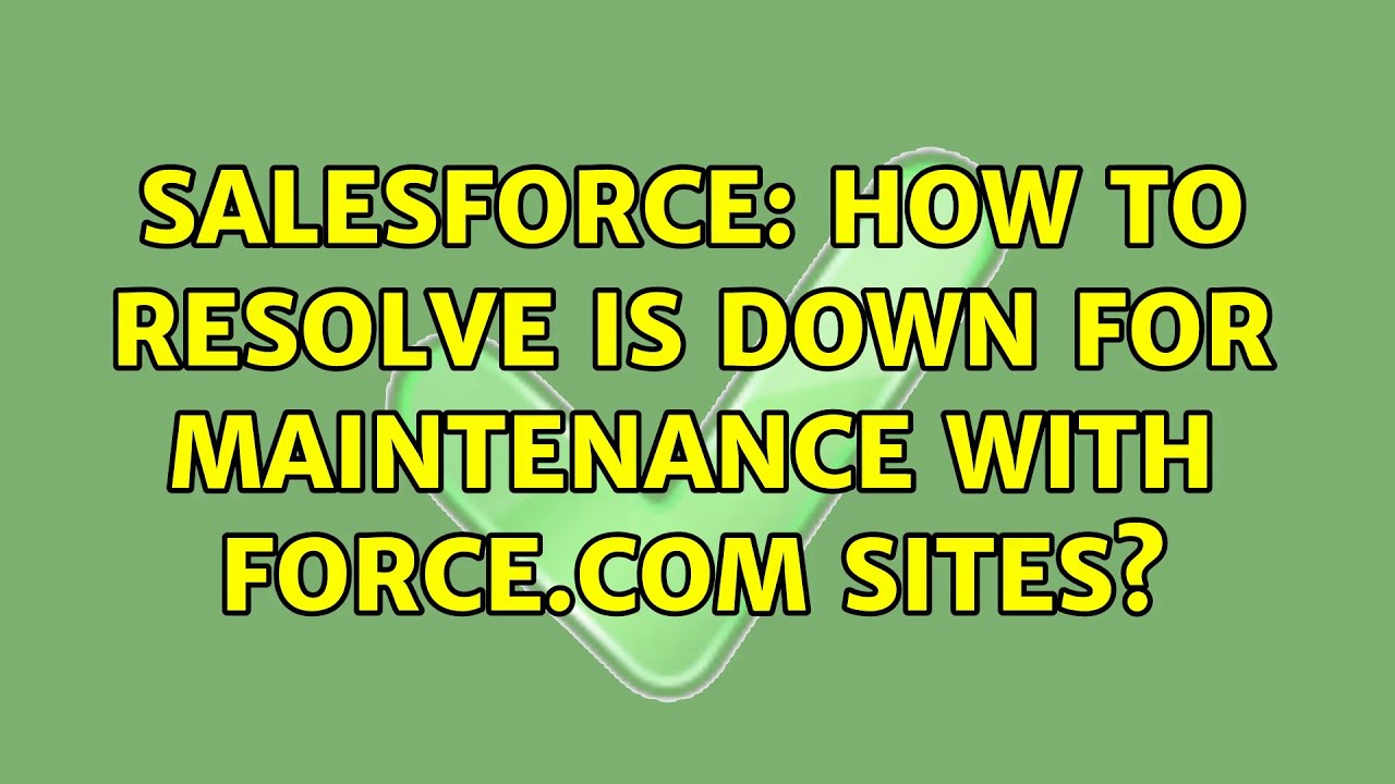 Salesforce: How to resolve is down for maintenance with Force.com sites ...