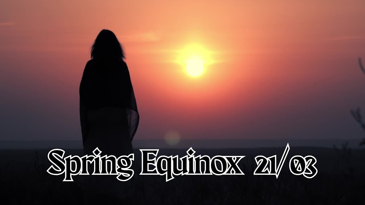 Spring Equinox 21/03 - YouTube