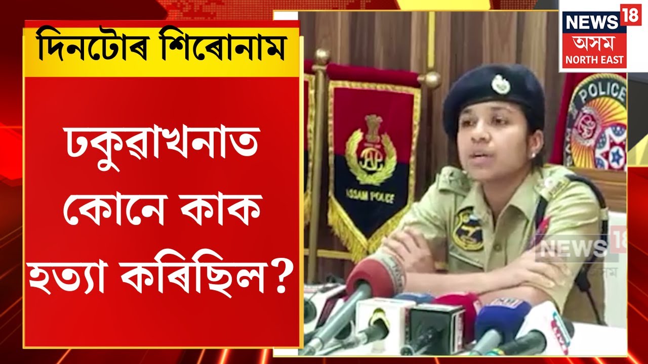 Assamese News | ঢকুৱাখনাত কোনে কাক হত্যা কৰিছিল ? Sunil Gogoi Case ...