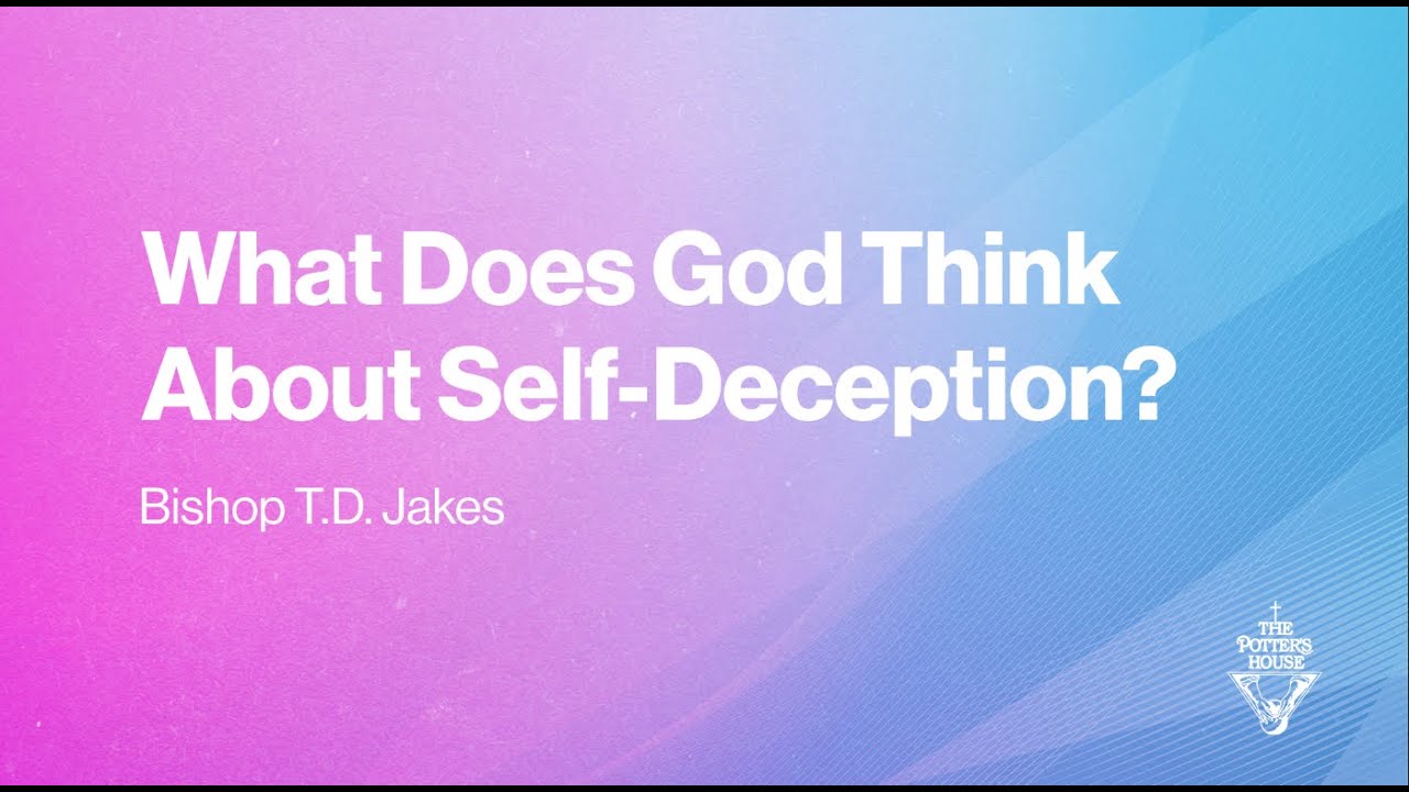 What Does God Think About Self-Deception? | Bishop T.D. Jakes ...