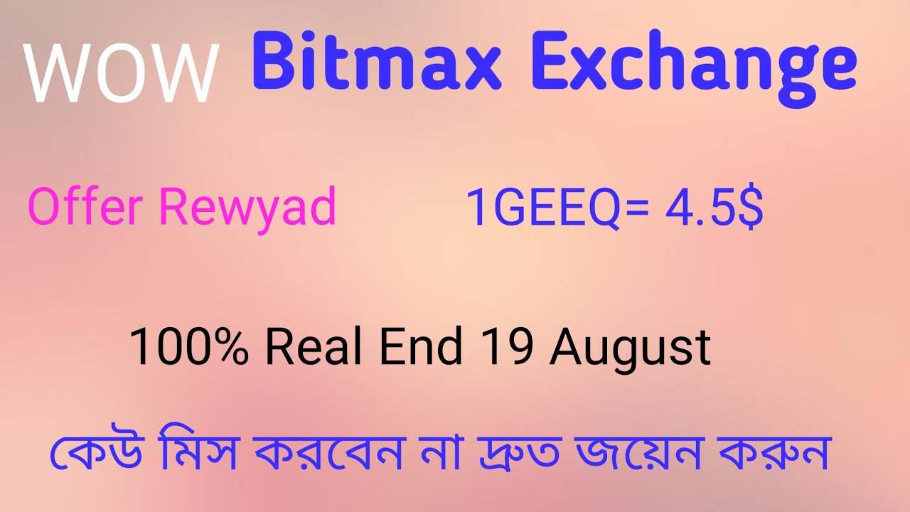 Bitmax Exchange Airdop Rewyad 1 GEEQ 4.5 $ 100℅ Real //Munju Erning Bd ...