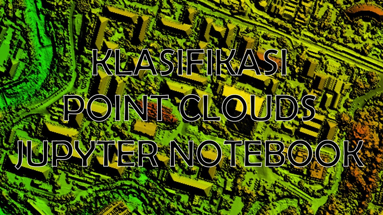 KLASIFIKASI POINT CLOUDS, DTM, DSM, DAN OHM MENGGUNAKAN JUPYTER ...