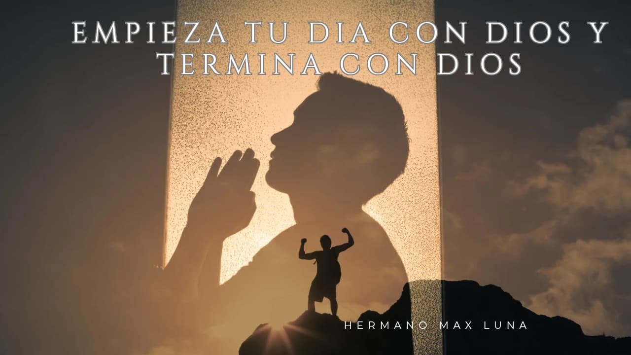 Prédica: EMPIEZA TU DIA CON DIOS Y TERMINA CON DIOS ...