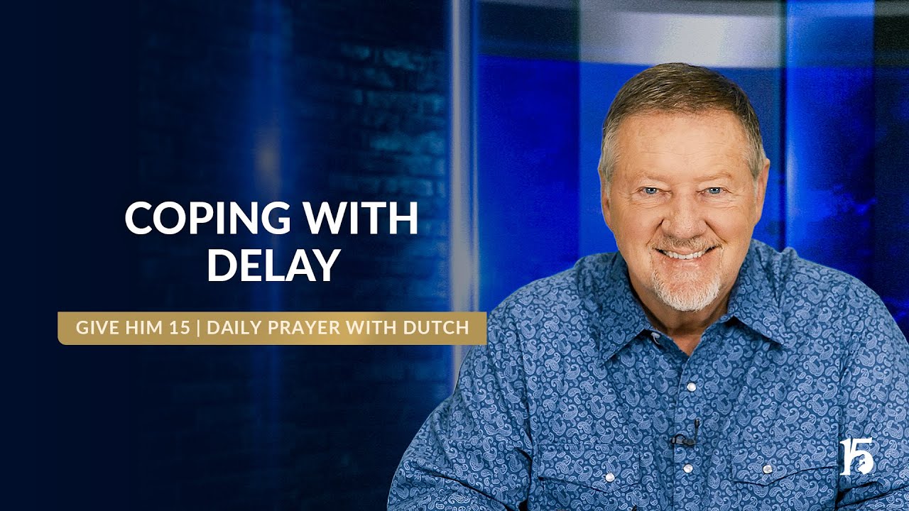 Coping With Delay | Give Him 15: Daily Prayer with Dutch | February 10 ...