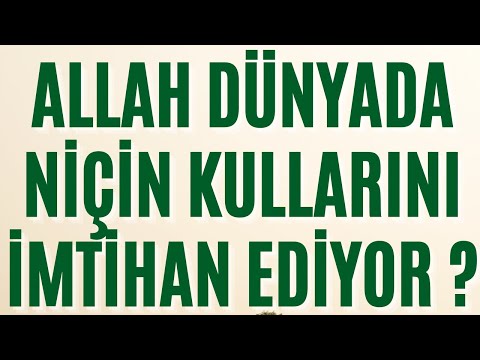 ALLAH DÜNYADA NİÇİN KULLARINI İMTİHAN EDİYOR ?
