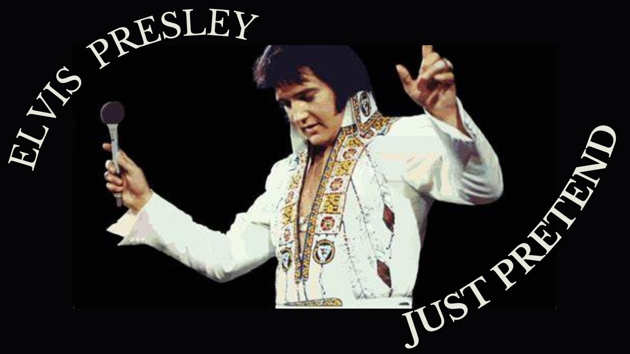 JUST PRETEND - ELVIS PRESLEY - YouTube