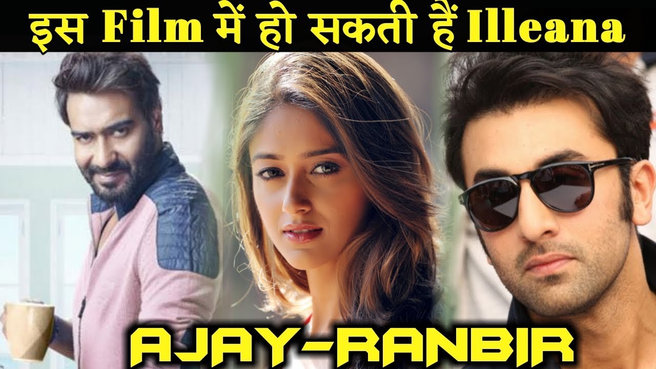 In this film, Ajay Devgan- Ranbir Kapoor can see Illeana D'cruz with ...