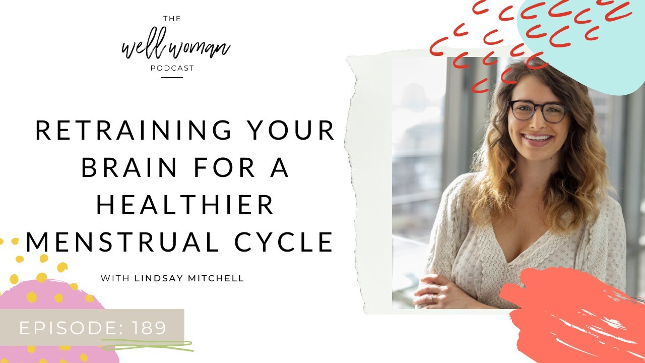 Retraining Your Brain for a Healthier Menstrual Cycle with Lindsay ...