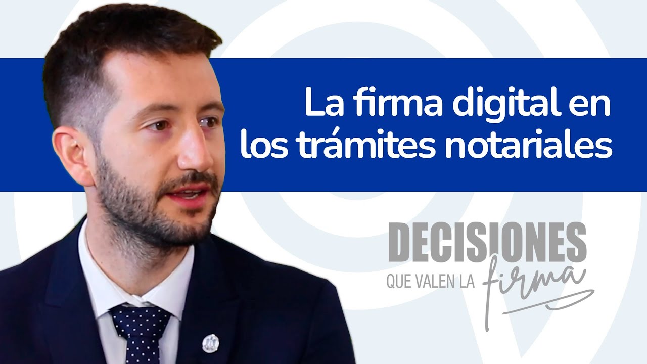 Firma digital en los trámites notariales - Decisiones que valen la ...