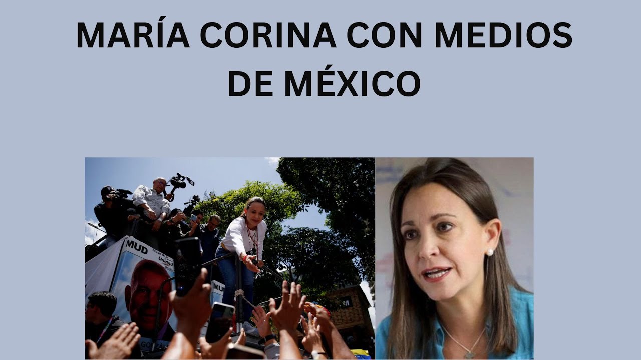 MARÍA CORINA A MEDIOS MEXICANOS: VAMOS A UNA NEGOCIACIÓN DE 4 PUNTOS ...