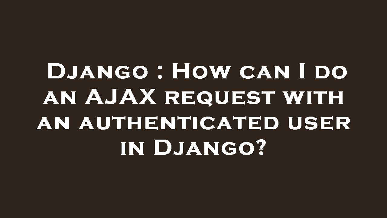 Django : How can I do an AJAX request with an authenticated user in Django? - YouTube
