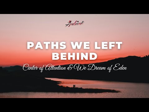 Center of Attention & We Dream of Eden - Paths We Left Behind [ambient relaxing piano]