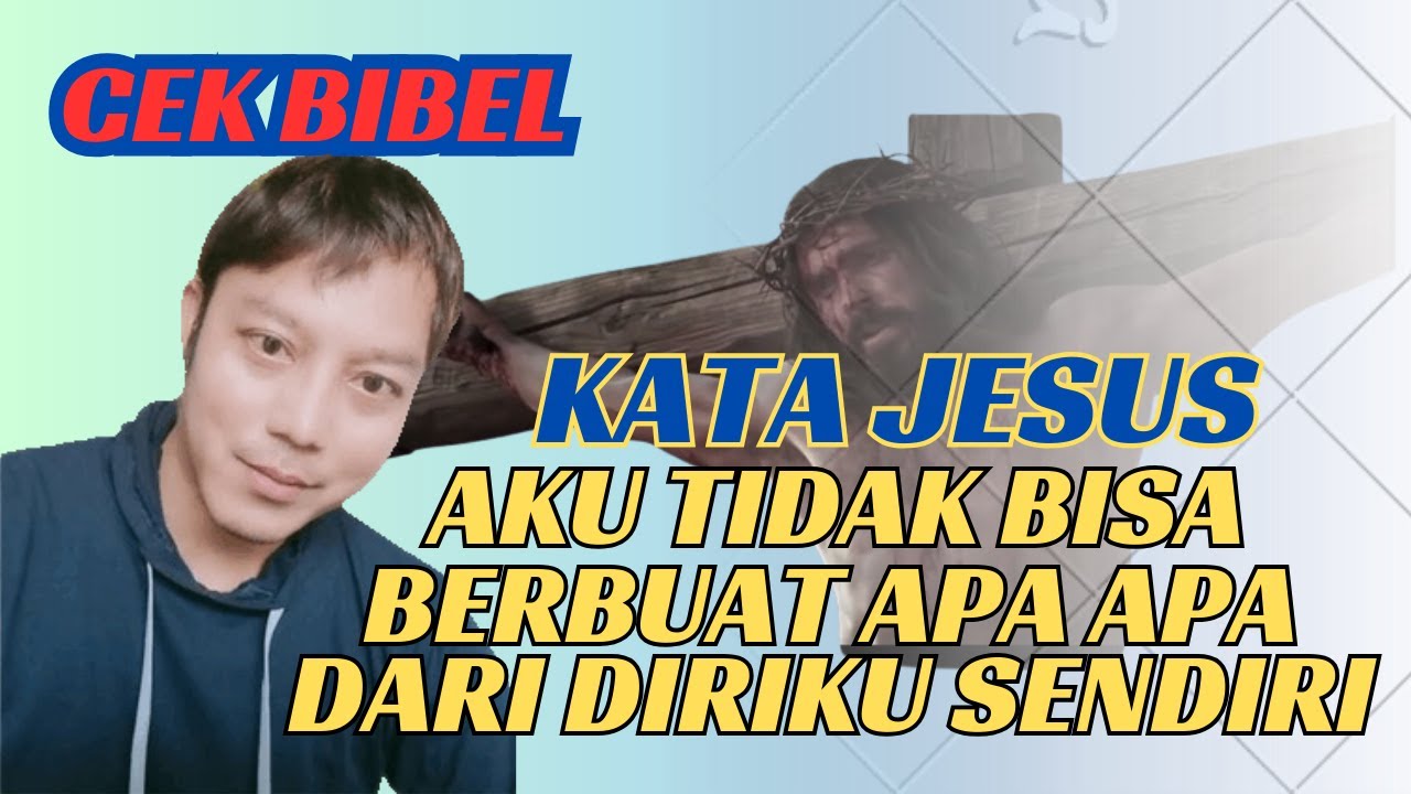 CEK BIBEL: KATA JESUS AKU TIDAK BISA BERBUAT APA APA DARI DIRIKU ...