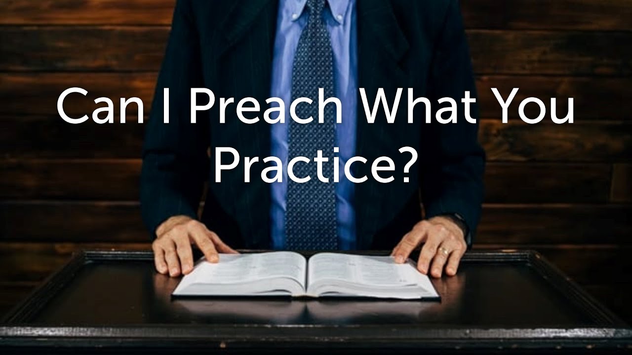 Can I Preach What You Practice? - YouTube