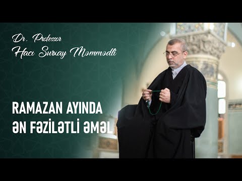 Ramazan ayında ən fəzilətli əməl. Hacı Surxay Məmmədli.