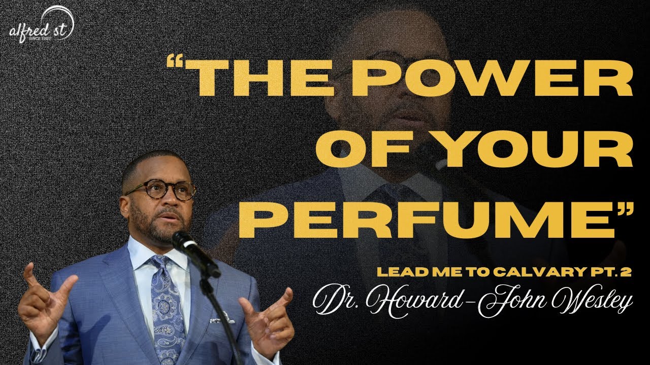 "The Power of Your Perfume: Lead Me to Calvary, II" I Rev. Dr. Howard ...