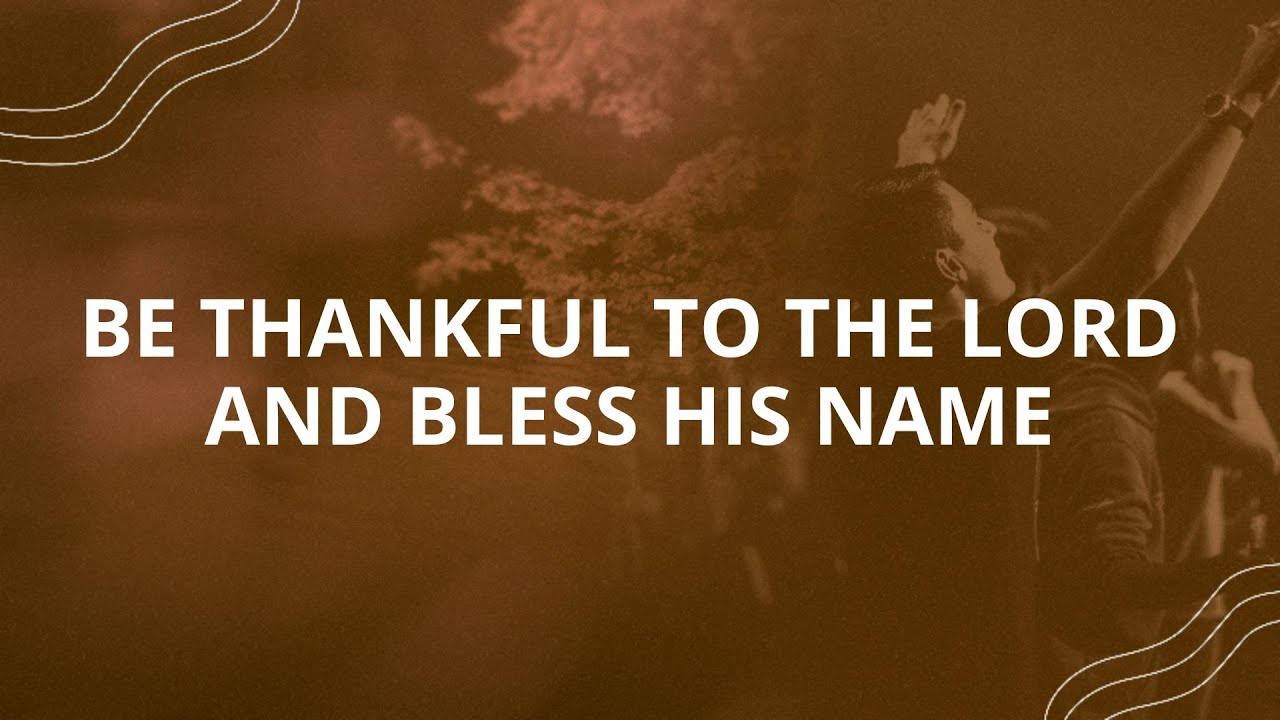Be Thankful To The Lord And Bless His Name - YouTube
