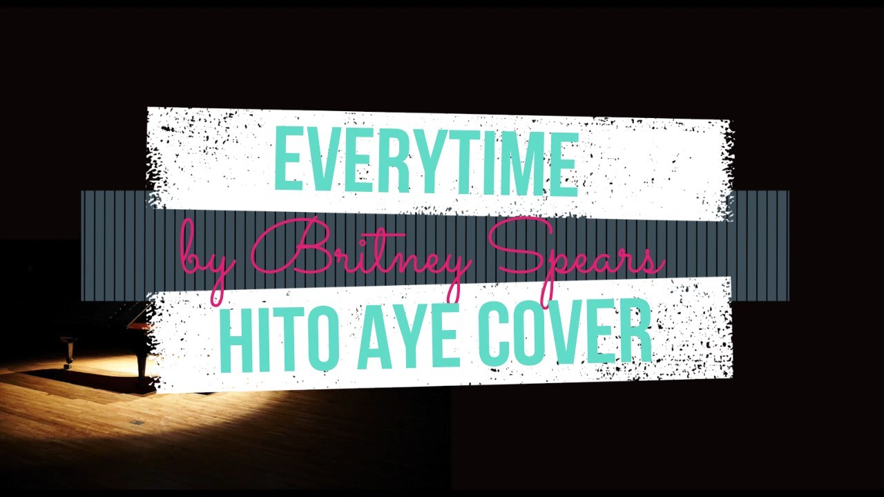 Britney Spears Everytime Cover Hito Aye - YouTube