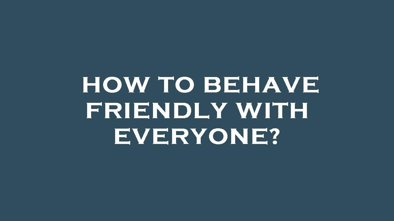 How to behave friendly with everyone? - YouTube