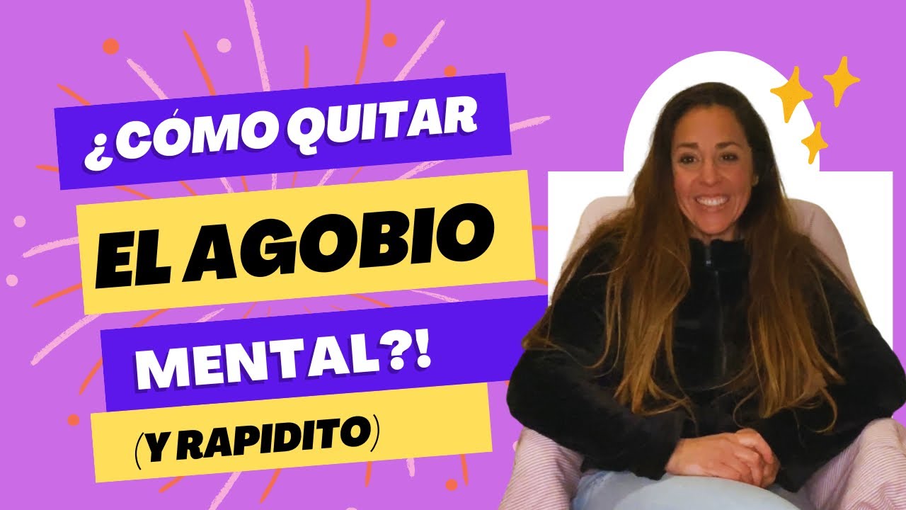 ¿Cómo quitar el agobio mental? (Y rapidito 😉) - YouTube