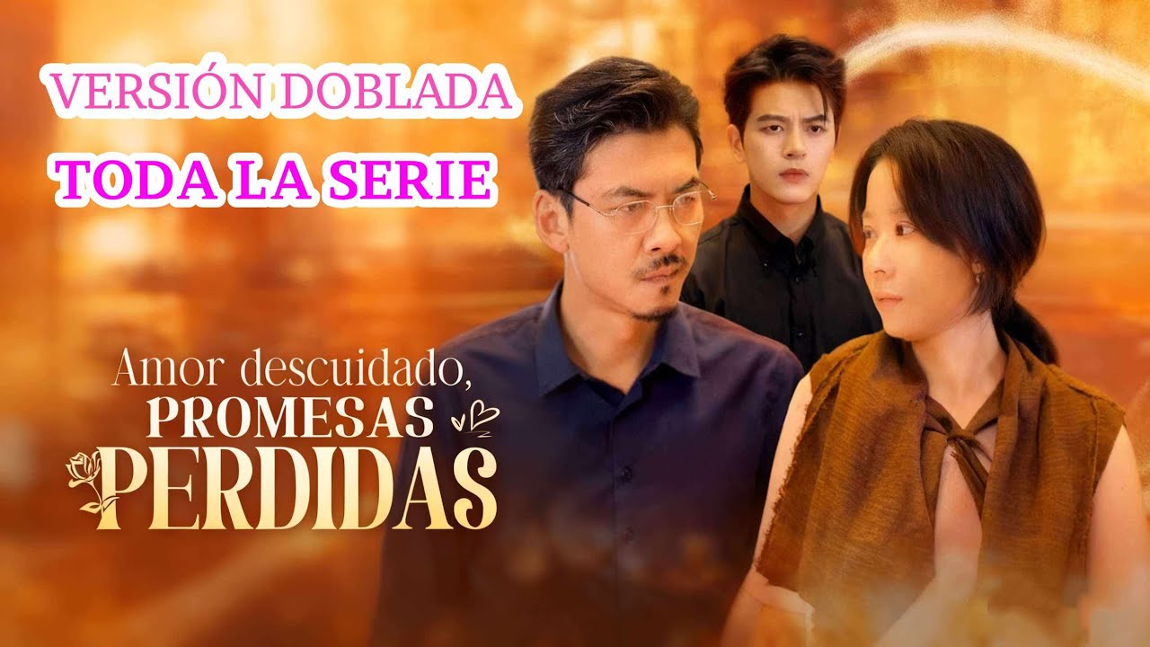 Toda la serie doblada al español 😡 AMOR DESCUIDADO, PROMESAS PERDIDAS ...