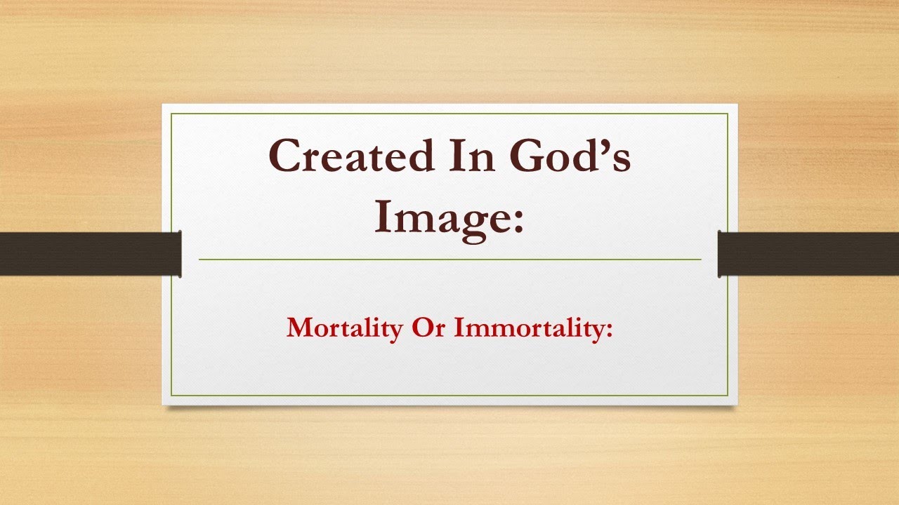 Created In God’s Image, Mortality Or Immortality - YouTube