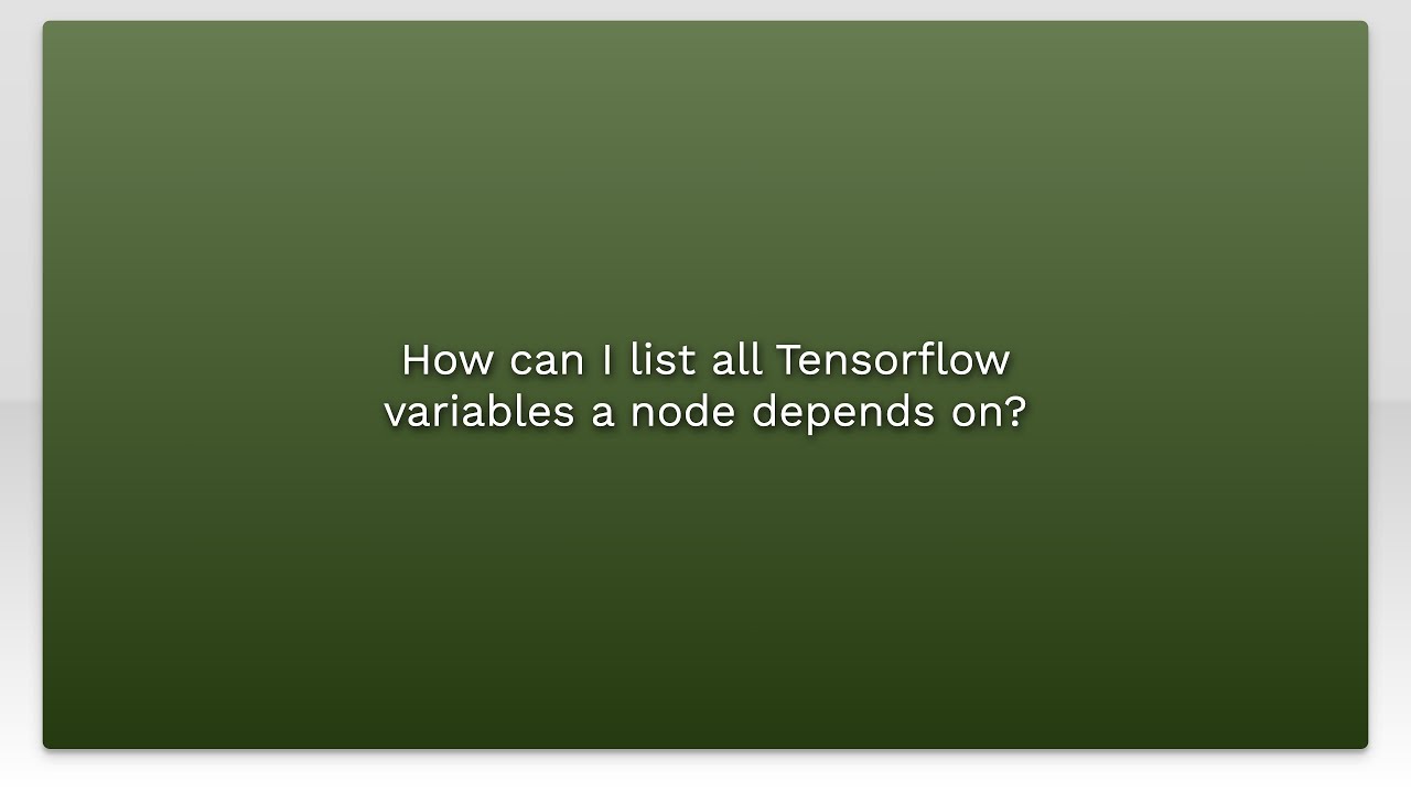 How Can I List All Tensorflow Variables A Node Depends On Youtube 2485