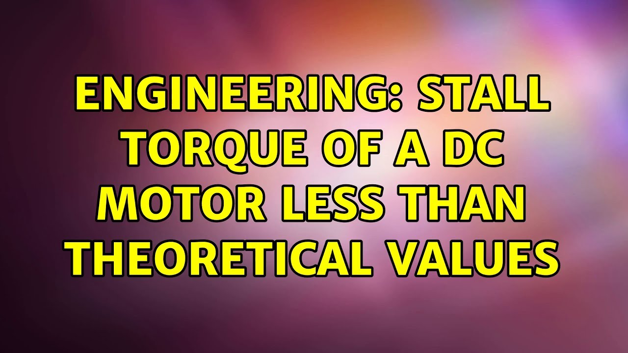Engineering: Stall Torque of a DC Motor Less than Theoretical Values ...