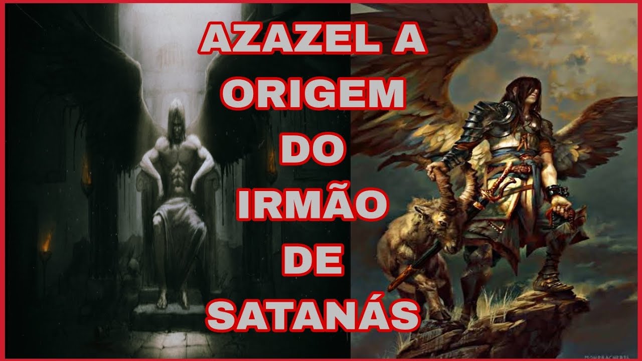 A ORIGEM DO ANJO CAÍDO AZAZEL UM DOS IRMÃOS DO PRÓPRIO SATANÁS - YouTube