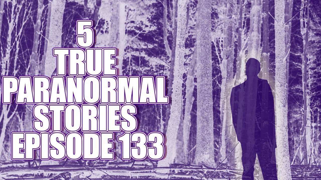 5 TRUE PARANORMAL STORIES EPISODE 133 Ghost Stories - YouTube