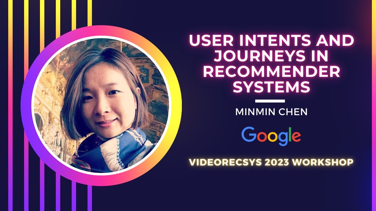 User Intents and Journeys in Recommender Systems by Minmin Chen | VideoRecSys Workshop | RecSys ...