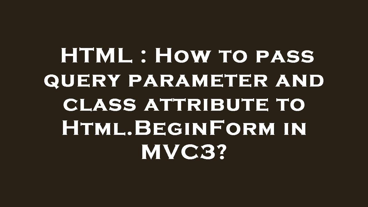 HTML : How to pass query parameter and class attribute to Html.BeginForm in MVC3? - YouTube