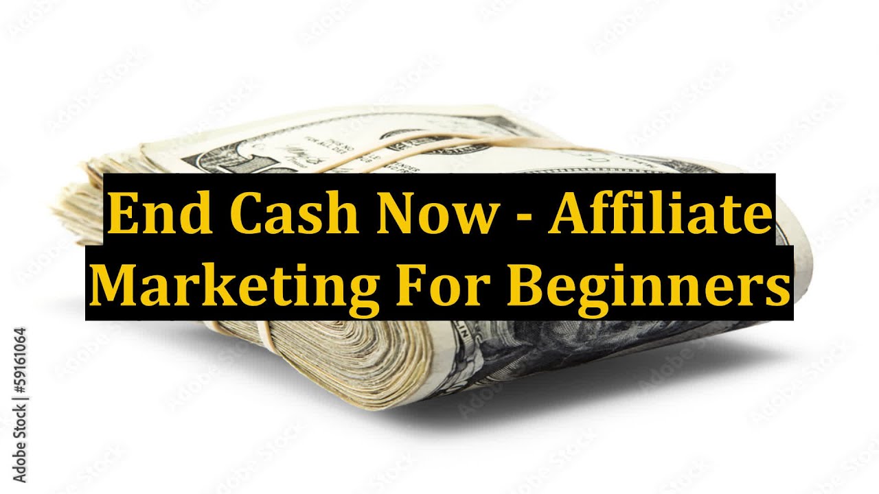 End Cash Now - Affiliate Marketing For Beginners - YouTube
