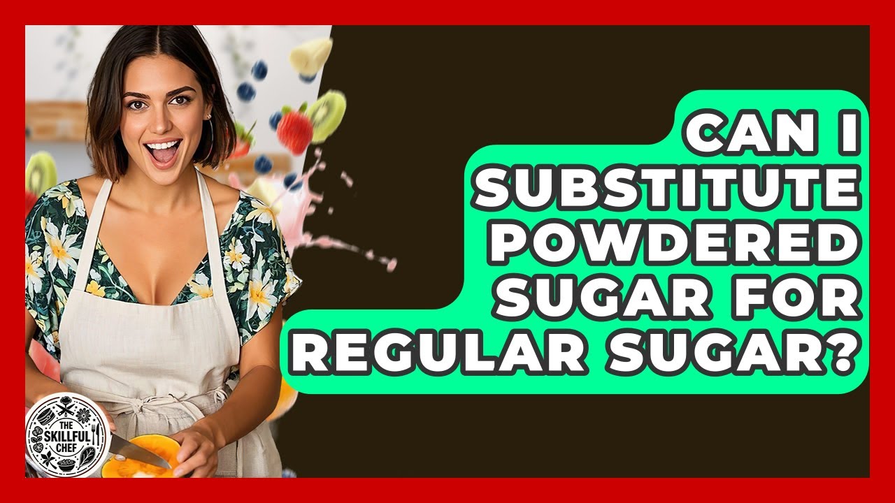 Can I Substitute Powdered Sugar For Regular Sugar? - The Skillful Chef ...