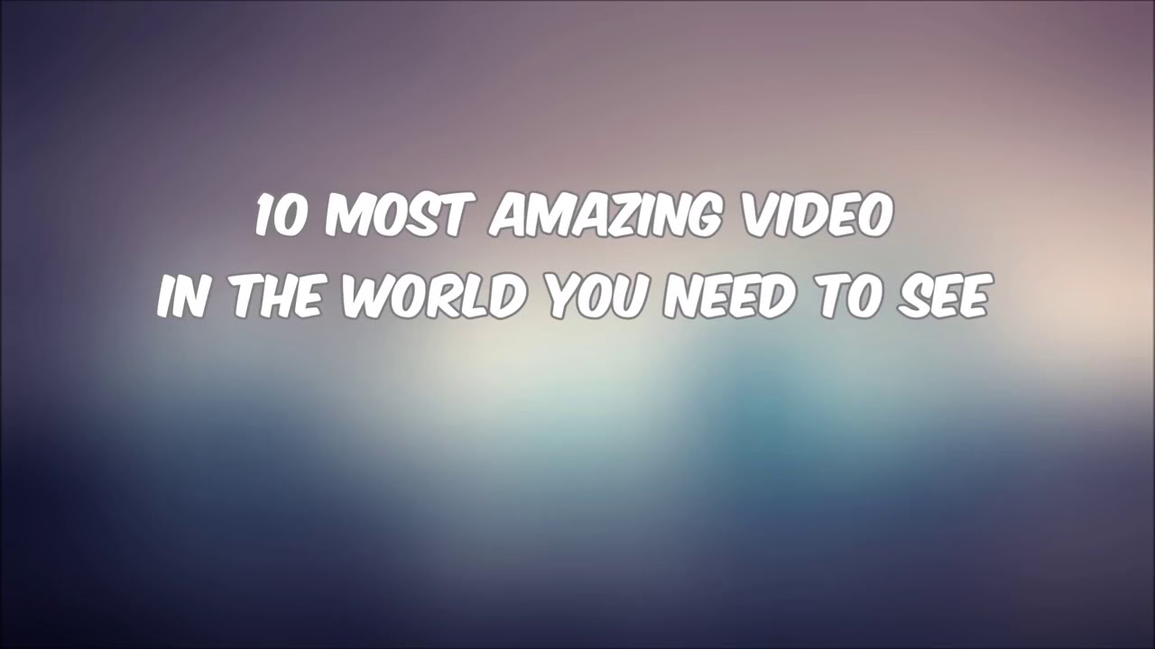 10 amazing videoes - YouTube