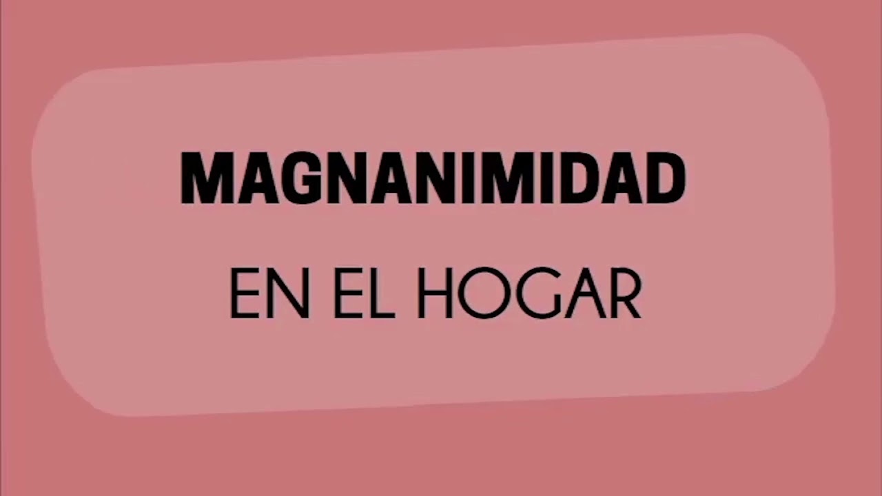 Magnanimidad en el hogar - YouTube